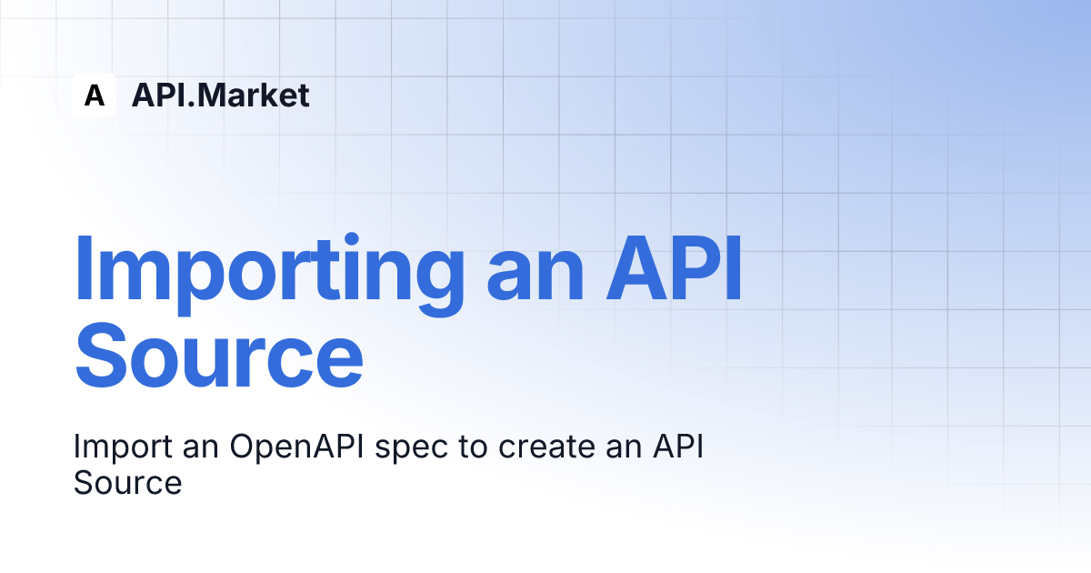 Importing an API Source | API.Market Importing an API Source | API.Market