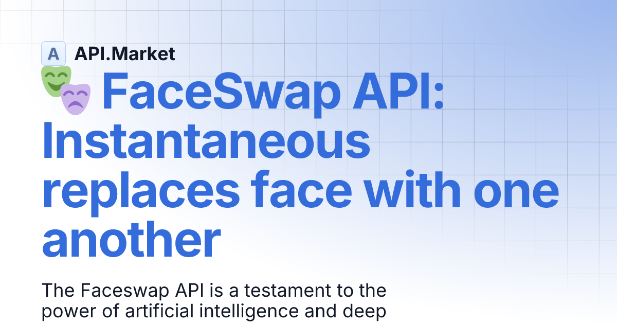 🎭 FaceSwap API: Instantaneous replaces face with one another | API.Market