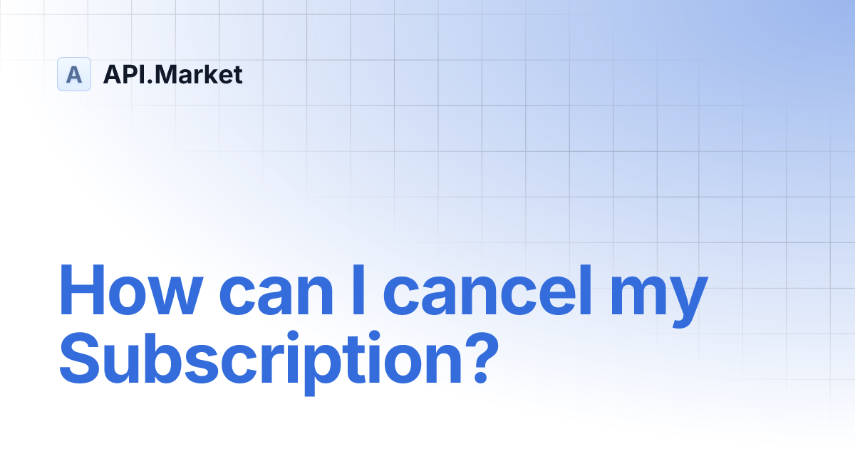 How can I cancel my Subscription? | API.Market